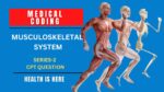 Musculoskeletal System 2 Series CPT Questions - Medical Coding